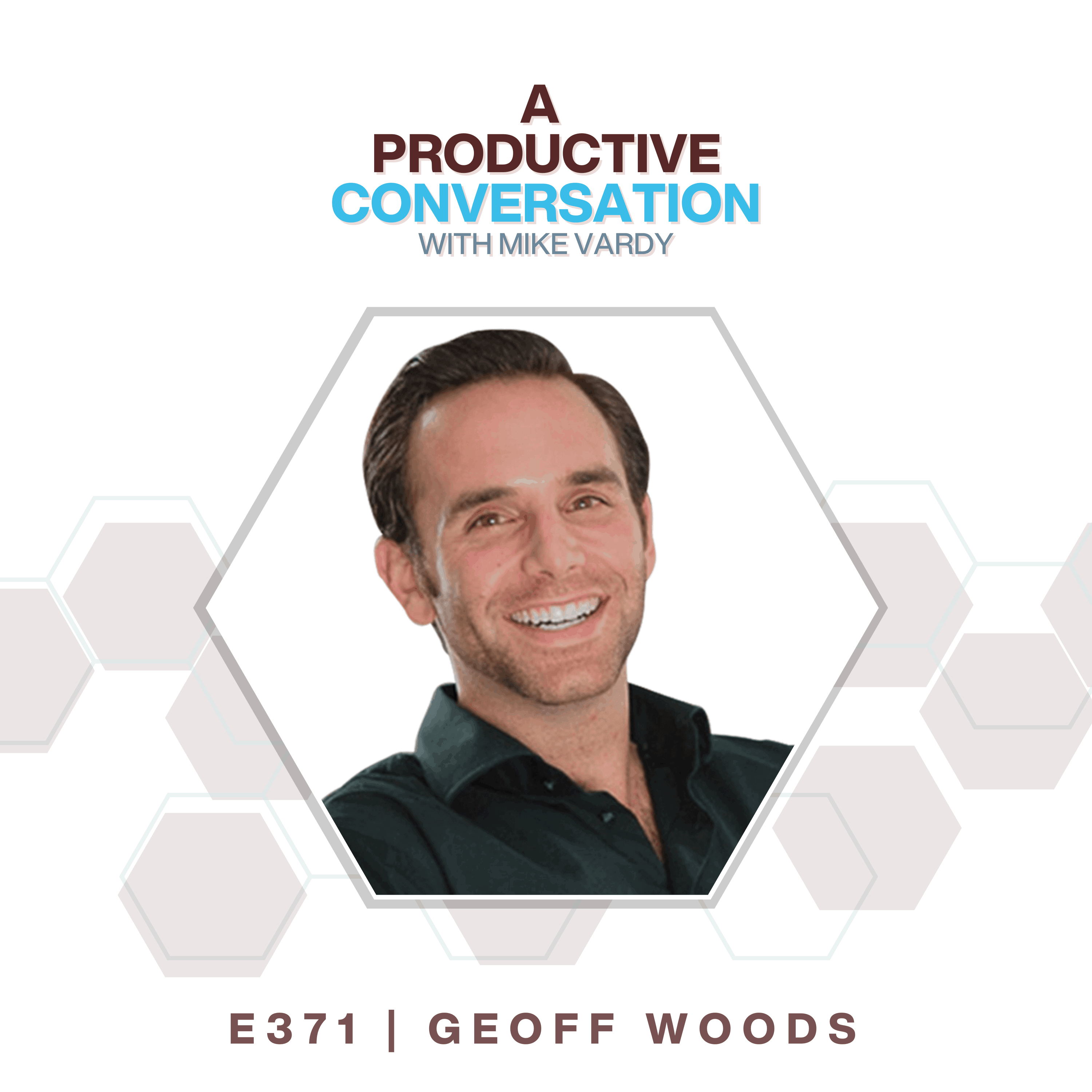 Episode 371: Find Your ONE Thing with Geoff Woods - Mike Vardy