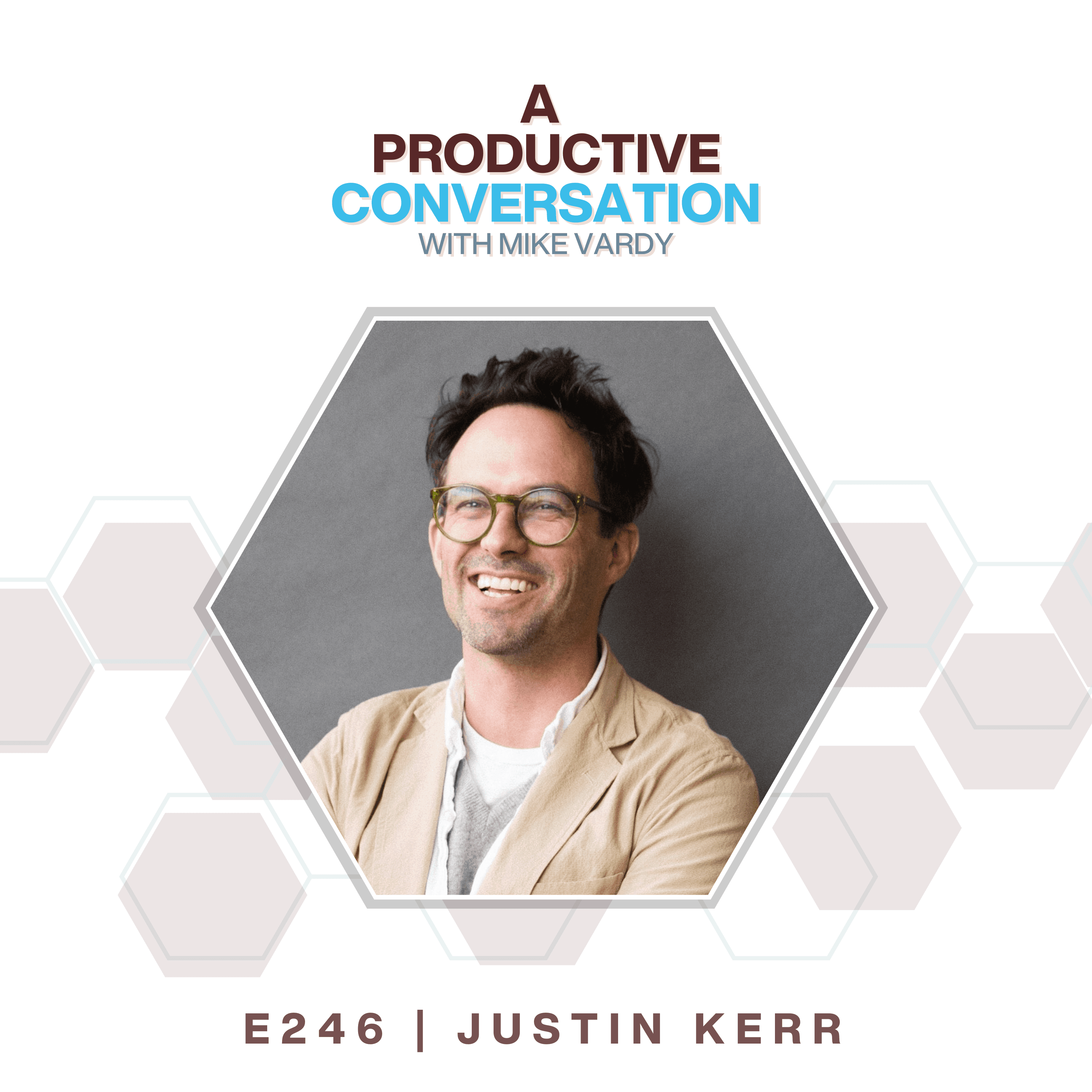 Episode 246: How to Be Great at Your Job with Justin Kerr - Mike Vardy
