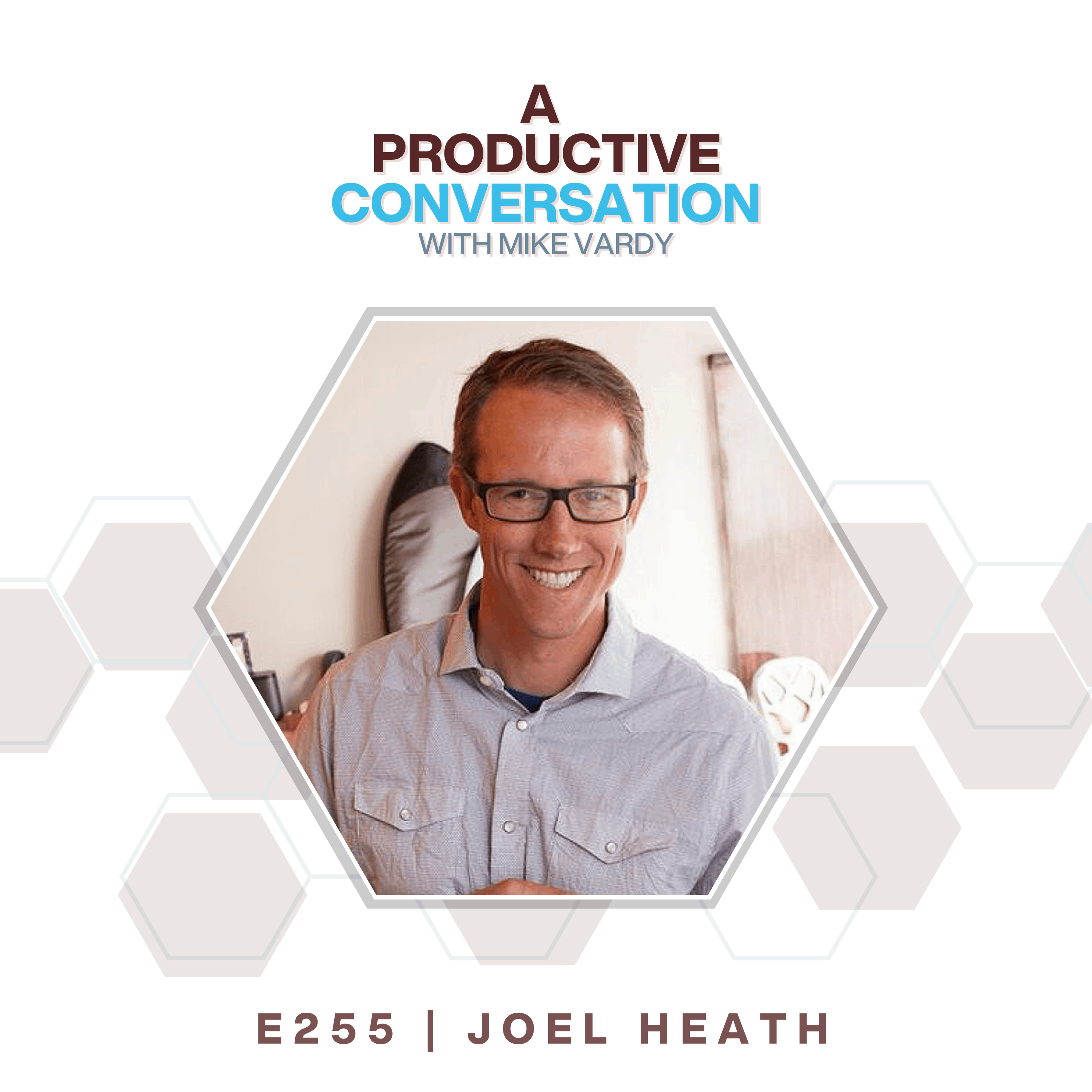 Episode 255: Productivity in Motion with Joel Heath - Mike Vardy