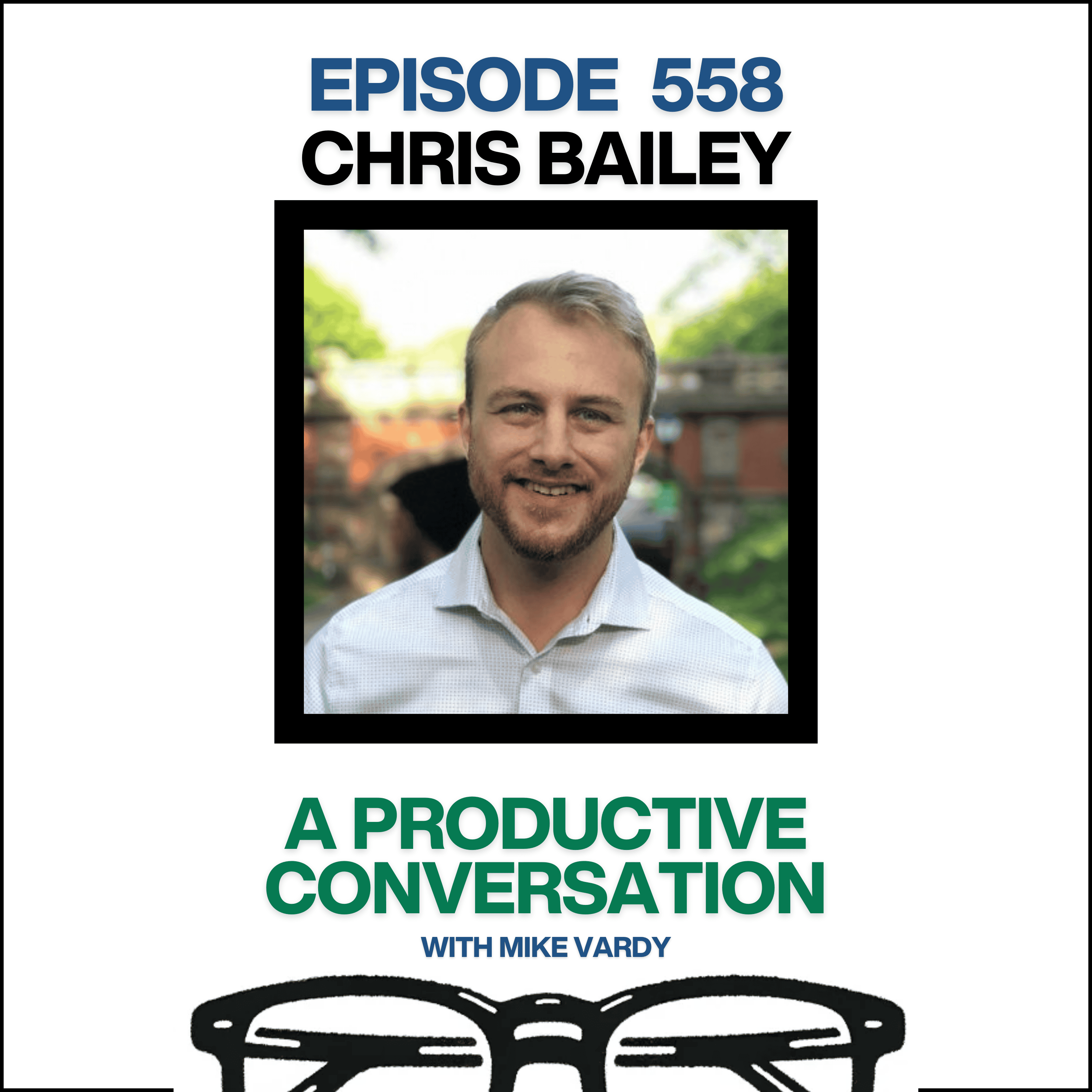 Episode 558: Chris Bailey Talks About Hyperfocus, Meditation, and Attention Management - Mike Vardy